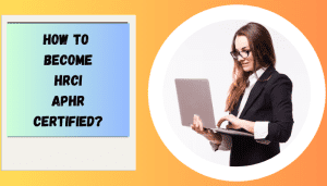 aPHR Certification: How to Get It Quickly and Easily? - HRM Exam
